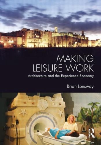 Making Leisure Work : Architecture and the Experience Economy by Brian ...