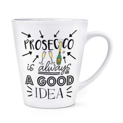 Prosecco Is Always A Good Idea 12oz Latte Mug Cup - Funny Bubbly | eBay UK