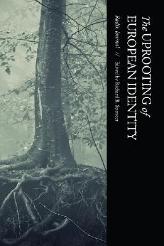 The Uprooting of European Identity (Radix Journal) by Richard B Spencer ...