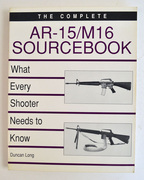 The Complete AR-15 / M16 Source Book What Every Shooter Needs To Know ...