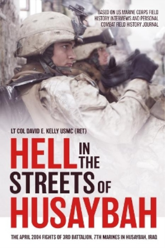 Lt Col David E. Kelly USMC (Ret) Hell in the Streets of Husaybah (Relié ...
