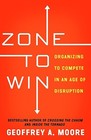 Zone to Win: Organizing to Compete in an Age of Disruption by Moore ...