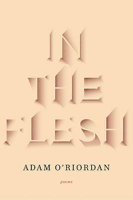 In the Flesh: Poems by Adam O'Riordan (Paperback, 2015) for sale online ...
