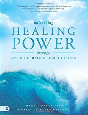 UNLEASHING HEALING POWER THROUGH SPIRIT-BORN EMOTIONS By Mark Virkler ...