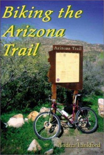 Biking the Arizona Trail: The Complete Guide to Day-Riding and Thru ...