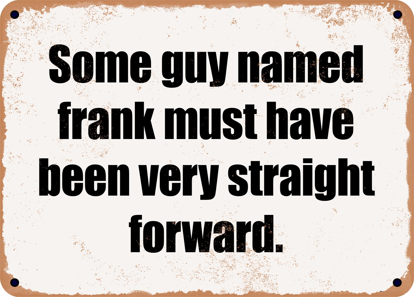 METAL SIGN - Some guy named frank must have been very straight forward ...