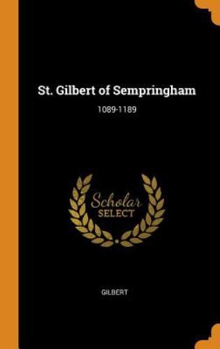 St. Gilbert of Sempringham : 1089-1189 by Gilbert (2018, Hardcover) for ...