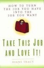 Take This Job and Love It How to Turn the Job You Have Into the Job Y ...