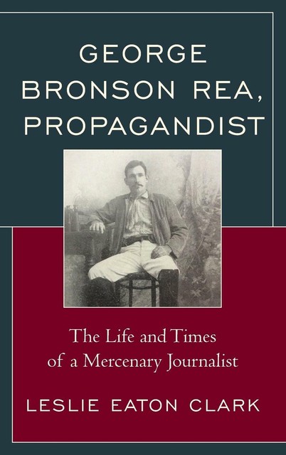 George Bronson Rea, Propagandist von Leslie Eaton Clark (2017 ...