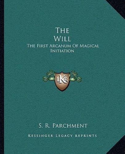 Will : The First Arcanum of Magical Initiation by S. R. Parchment (2010 ...