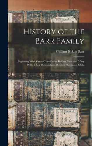 History of the Barr Family : Beginning with Great-Grandfather Robert ...