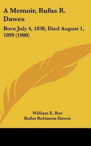 Memoir, Rufus R Dawes : Born July 4, 1838, Died August 1, 1899 (1900 ...