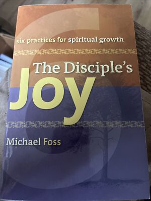 The Disciple's Joy: Six Practices for Spiritual Growth by Foss, Michael ...