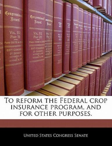 To Reform the Federal Crop Insurance Program, and for Other Purposes by ...