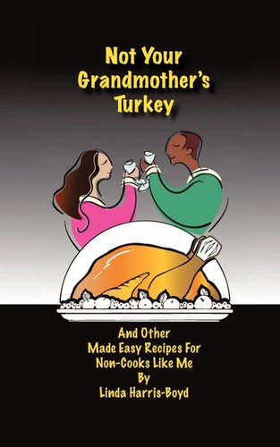 Not Your Grandmother's Turkey And Other Made Easy Recipes for Non-Cooks ...