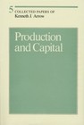 Collected Papers of Kenneth J. Arrow: Production and Capital by Kenneth ...