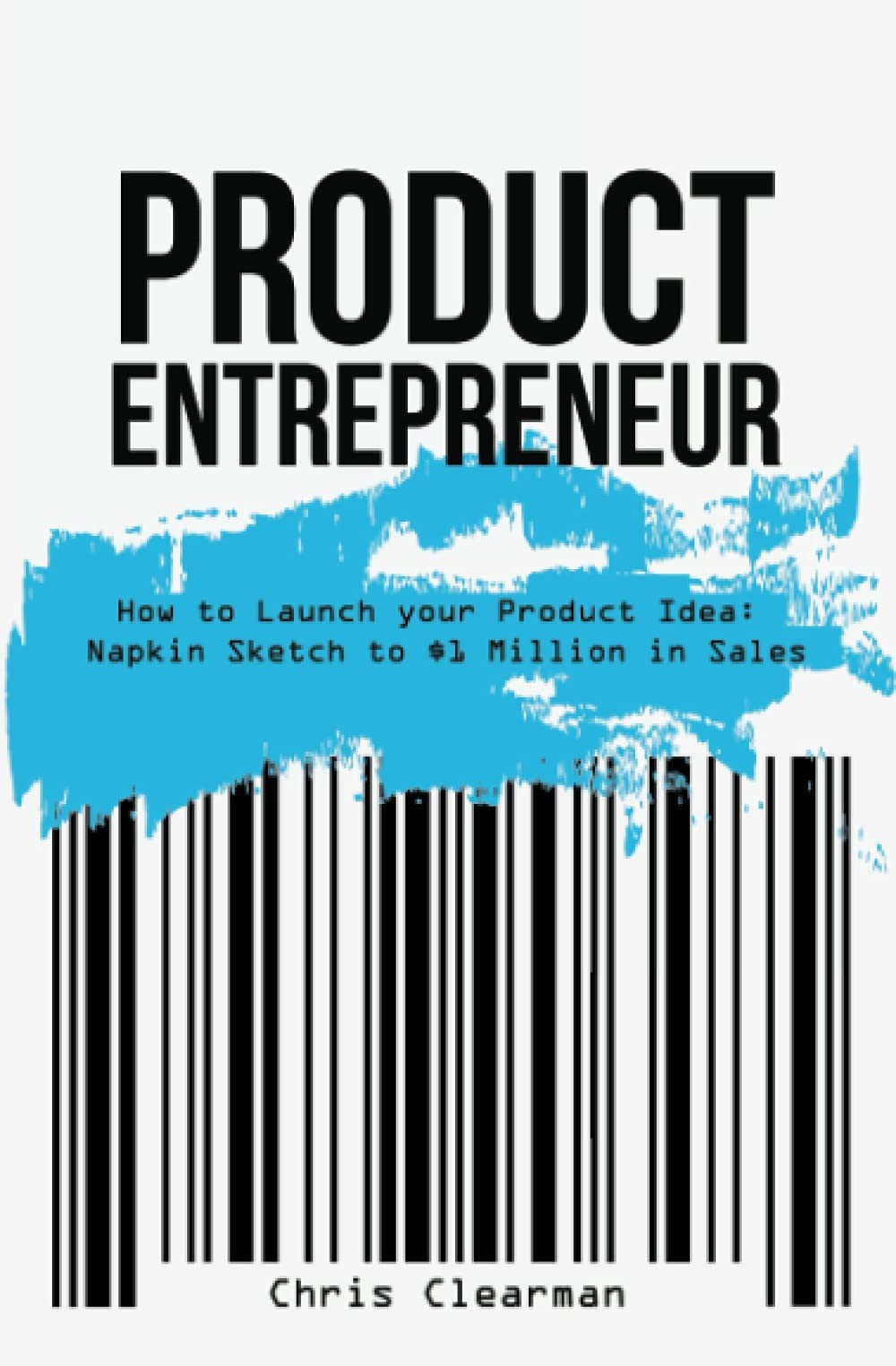 Product Entrepreneur: How to Launch your Product Idea: Napkin Sketch to ...