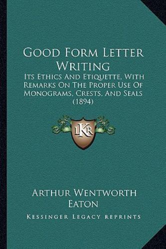 Good Form Letter Writing : Its Ethics and Etiquette, with Remarks on ...