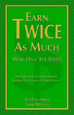 Earn Twice As Much with Half the Stress by Paul Lemberg and Tom Matzen ...