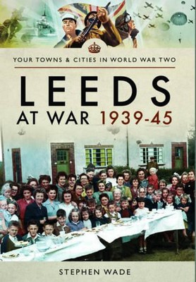 Leeds at War 1939 - 1945 by Stephen Wade (English) Paperback Book 9781473867772| eBay