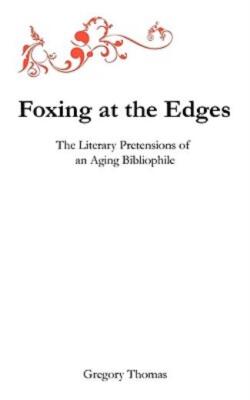 Foxing At The Edges: The Literary Pretensions Of An Aging Bibliophile ...