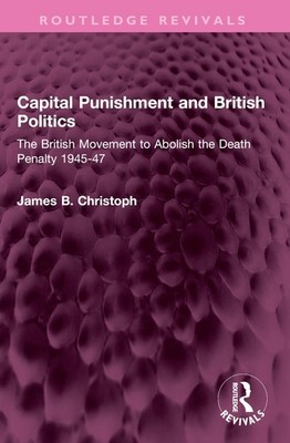 Capital Punishment and British Politics: The British Movement to ...