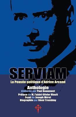Serviam, la Pensee Politique d'Adrien Arcand by Adrien Arcand (2017 ...