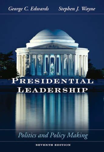 PRESIDENTIAL LEADERSHIP: POLITICS AND POLICY MAKING By Iii George C ...