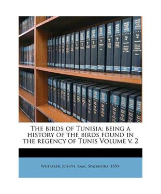 The Birds of Tunisia; Being a History of the Birds Found in the Regency ...