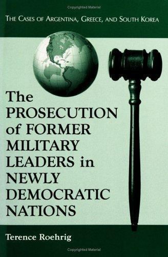 Prosecution of Former Military Leaders in Newly Democratic Nations ...