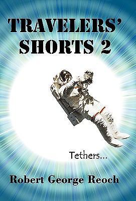 Travelers' Shorts 2 : Tethers by Robert George Reoch (2010, Hardcover ...