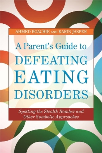 Ahmed Boachie Karin Jaspe A Parent's Guide to Defeating Eating Disorder ...