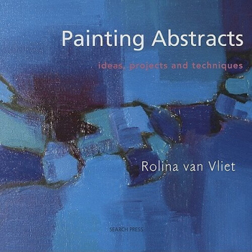 Painting Abstracts: Ideas, Projects and Techniques by Vliet, Rolina van ...