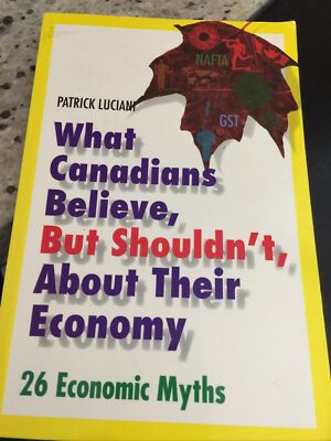 What Canadians Believe, but Shouldn't about Their Economy by Patrick ...