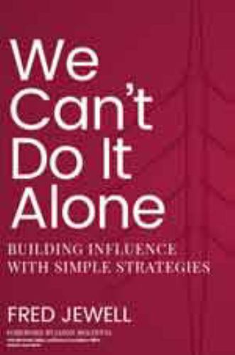 We Can't Do It Alone: Building Influence with Simple Strategies by Fred ...