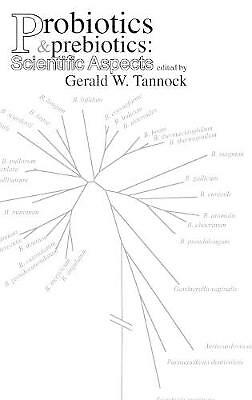 Probiotics and Prebiotics: Scientific Aspects by Gerald W. Tannock ...