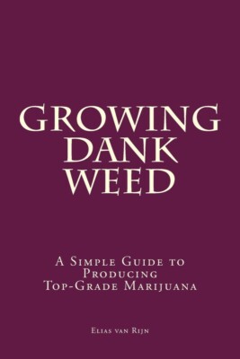 Marijuana: How to Grow Marijuana - A Simple Guide to GROWING DANK WEED ...