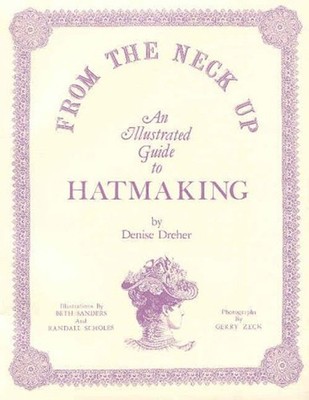 From the Neck Up : An Illustrated Guide to Hatmaking Paperback De ...