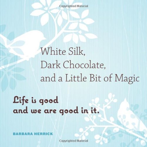 White Silk, Dark Chocolate, and a Little Bit of Magic : Life Is Good ...