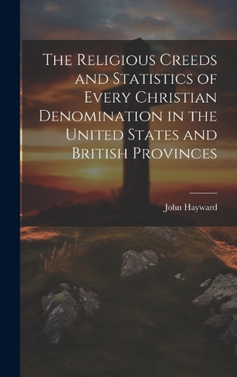 The Religious Creeds and Statistics of Every Christian Denomination in ...