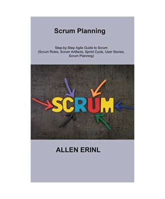 Scrum Planning: Step-by-Step Agile Guide to Scrum (Scrum Roles, Scrum Artifacts, | eBay