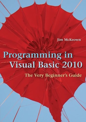 PROGRAMMING IN VISUAL BASIC 2010: THE VERY BEGINNER'S By Jim Mckeown ...