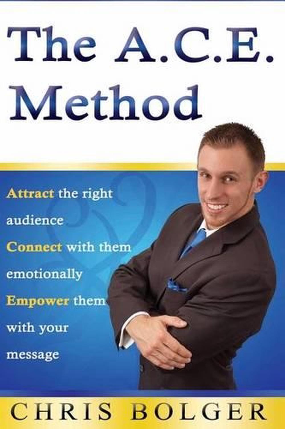 The A.C.E. Method: Attract the right audience, Connect with them ...