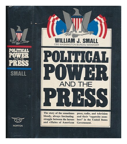 SMALL, WILLIAM J. Political power and the press / [by] William J. Small ...