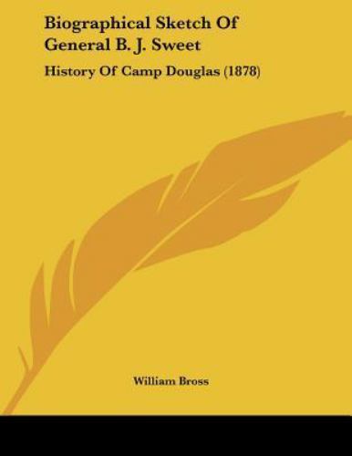 Biographical Sketch of General B J Sweet : History of Camp Douglas ...