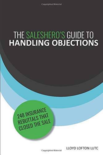 The Salesheros Guide to Handling Objections: 248 insurance rebuttals ...