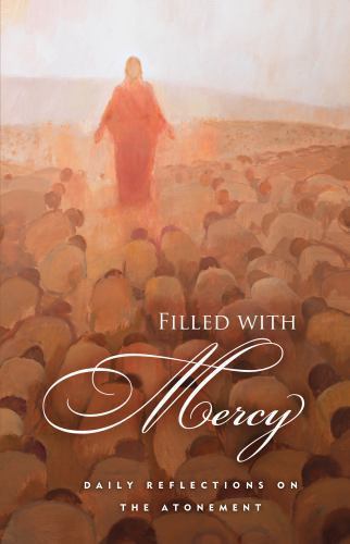 Filled with Mercy: Daily Reflections on the Atonement by Compilation ...