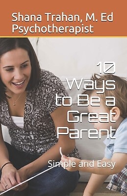 10 Ways Be Great Parent Simple Easy by Counselor & Educator Shana ...