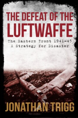 The Defeat of the Luftwaffe by Jonathan Trigg 9781445686561 NEW P ...