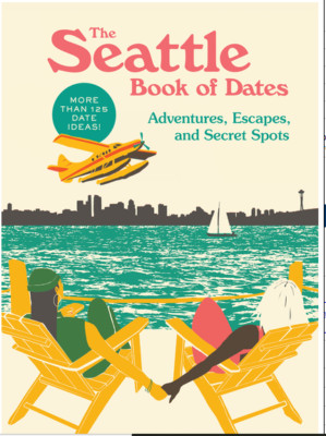 The Seattle Book of Dates: Adventures, Escapes, and Secret Spots (The ...